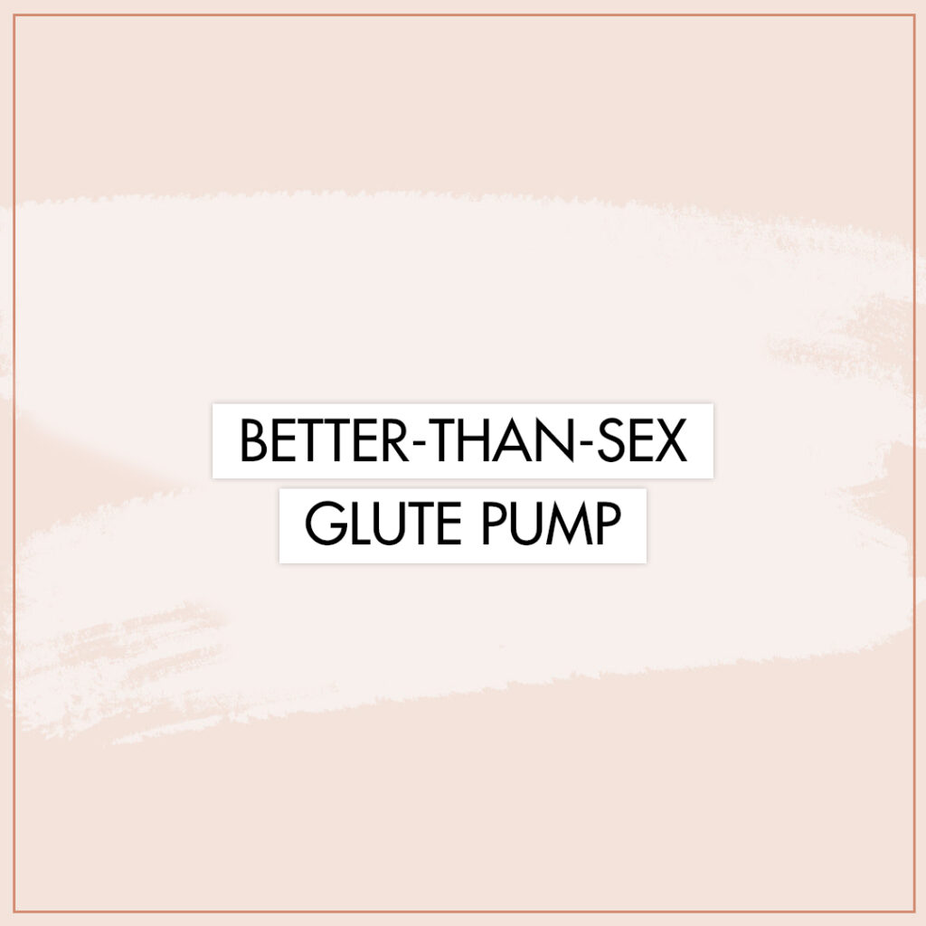 Better Than Sex Glute Pump